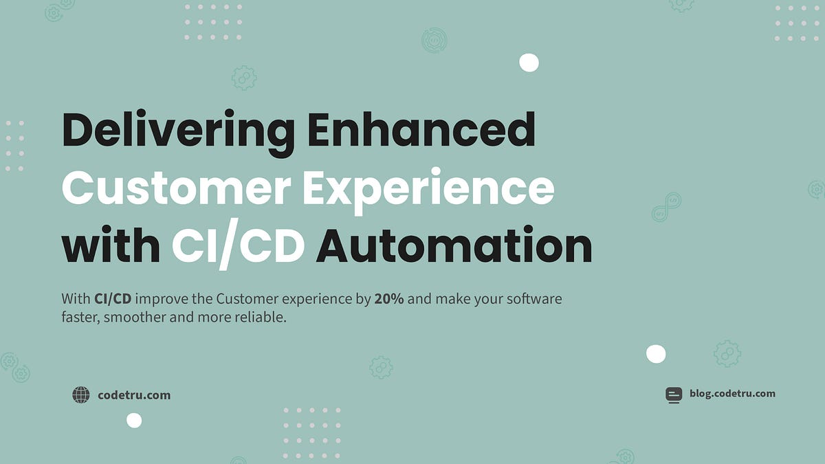Delivering Enhanced Customer Experience with CI/CD Automation | by ...