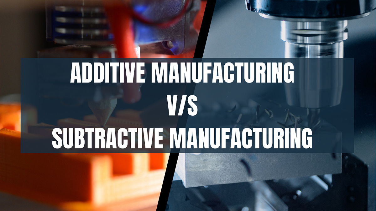Additive v/s Subtractive manufacturing | by Amitkumar Jikadara | Medium