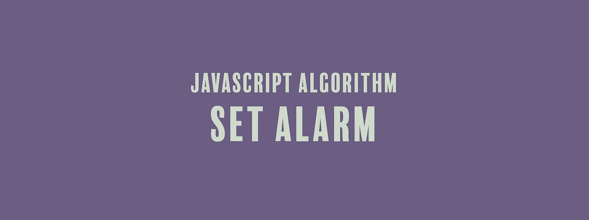 JavaScript Algorithm: Set Alarm. We will write a function that will ...