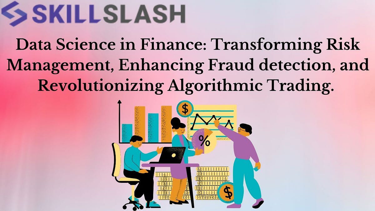 Data Science in Finance: Transforming Risk Management, Enhancing Fraud ...