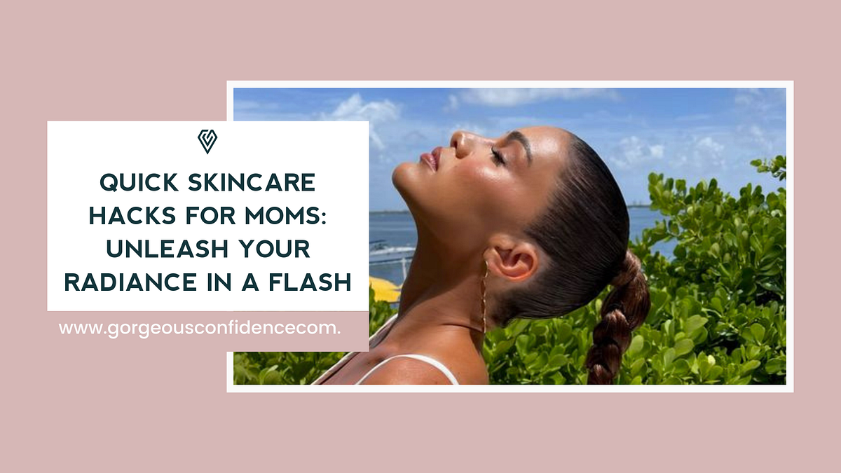 Quick Skincare Hacks for Moms: Unleash Your Radiance in a Flash | by ...