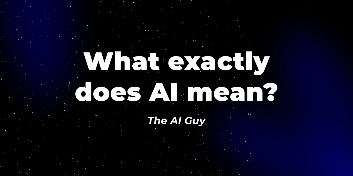 What exactly does is Artificial Intelligence (AI) mean? | by The AI Guy ...