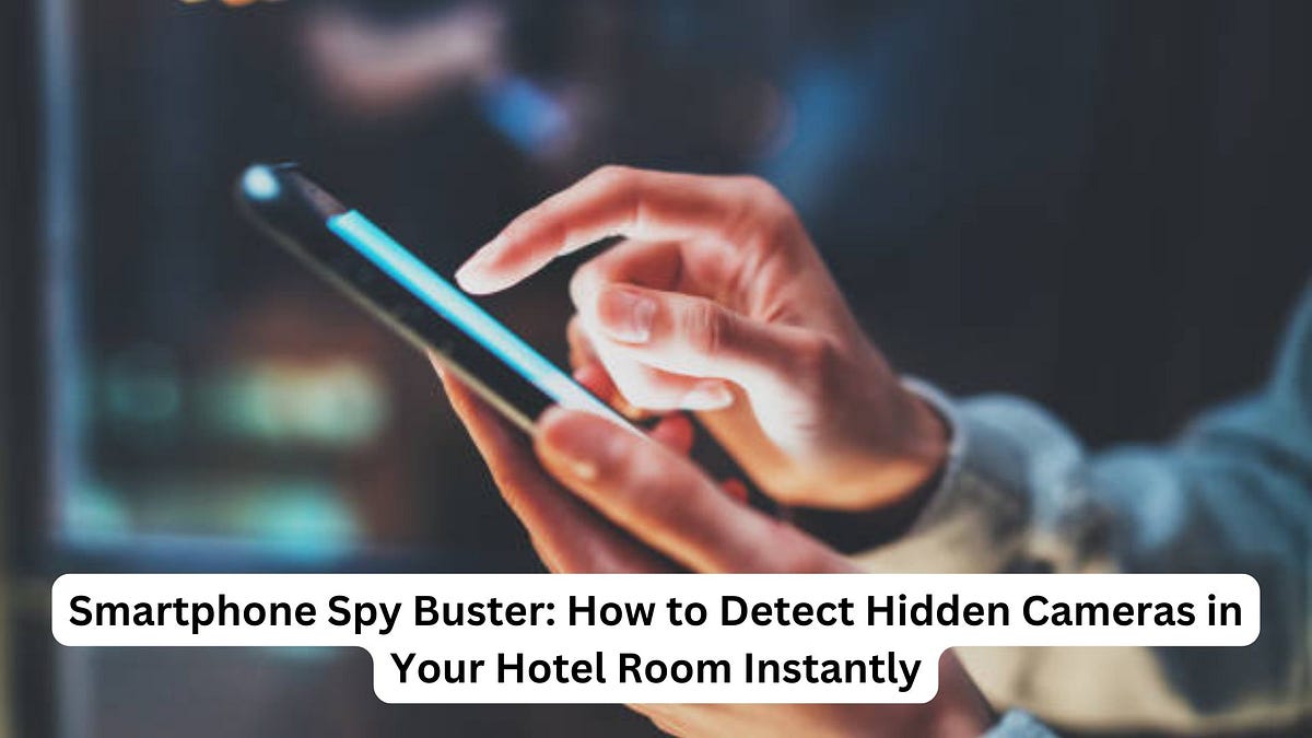 Smartphone Spy Buster: How to Detect Hidden Cameras in Your Hotel Room ...