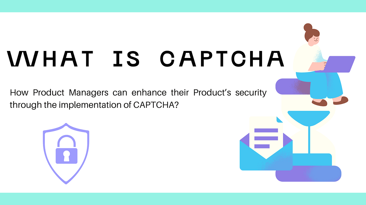 How Product Managers can enhance their Product’s security through the implementation of CAPTCHA ...