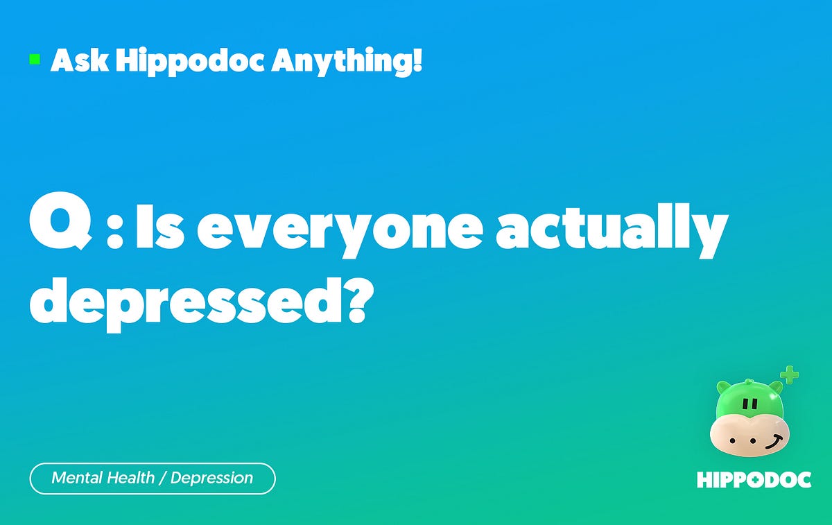 [Mental Health/Depression] Is everyone actually depressed? | by ...