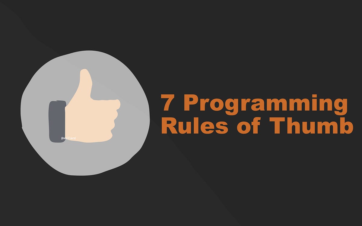 7 Programming Rules of Thumb | Nicklas Millard | Better Programming