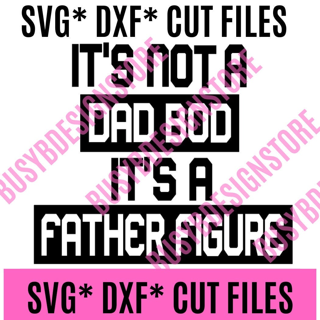 It’s Not a Dad Bod It’s a Father Figure Cut File , Father’s Day, Daddy ...