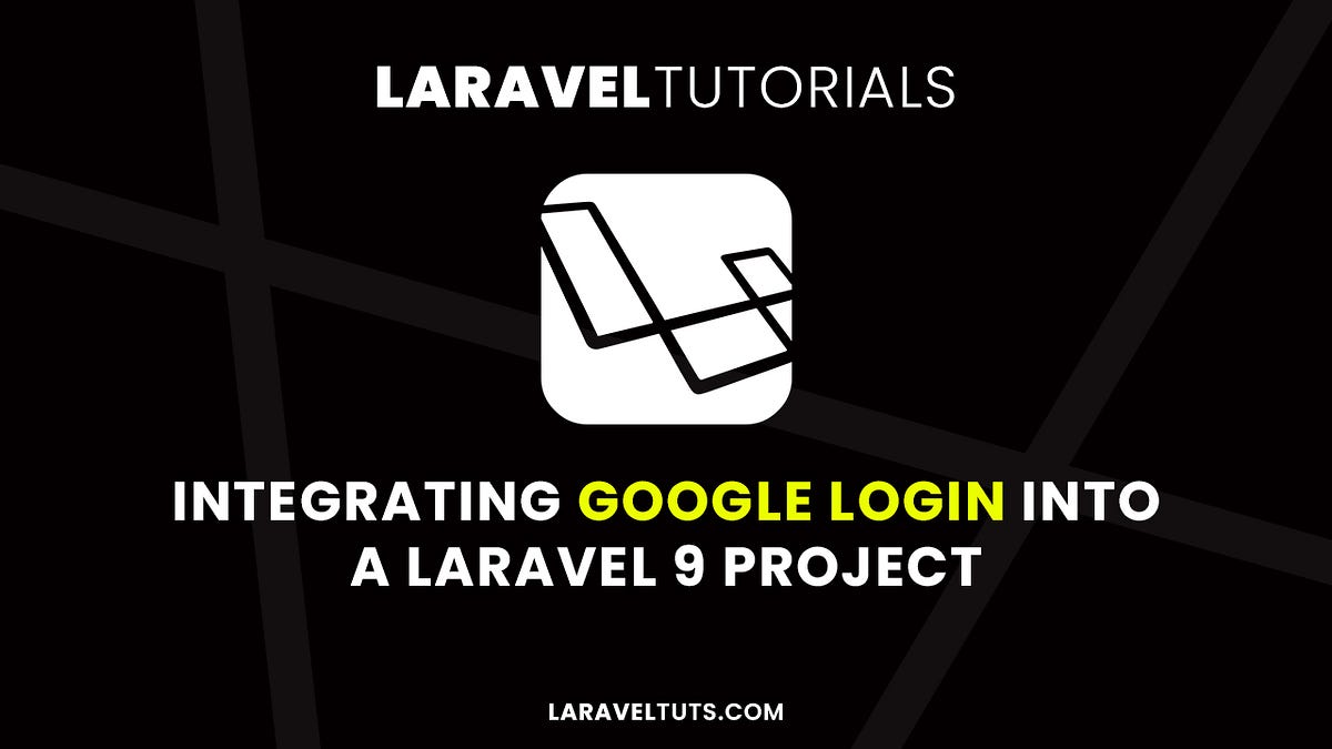 Integrating Google login into a Laravel 9 Project | by LaravelTuts | Medium