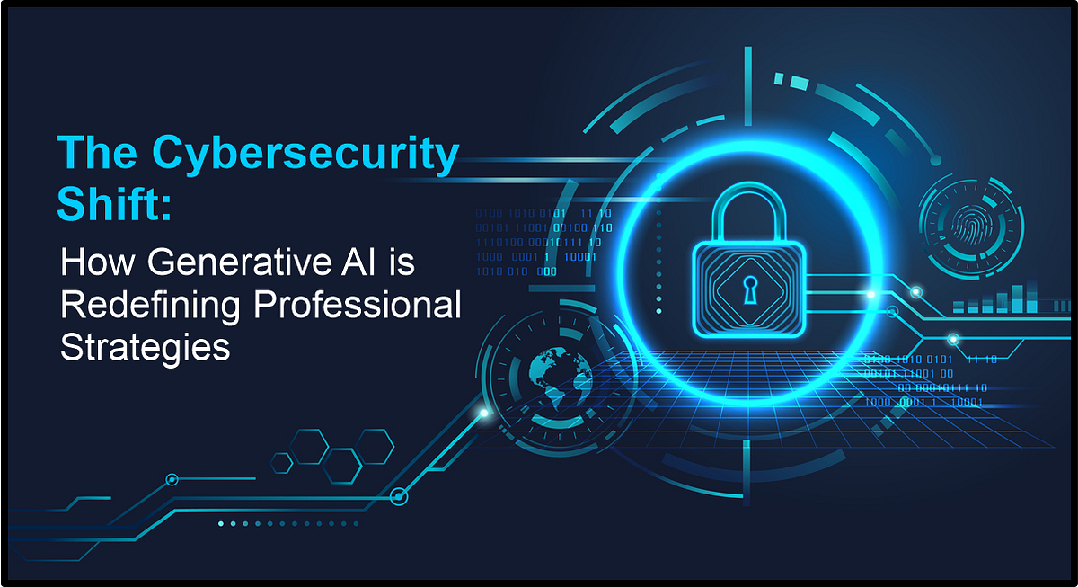 The Cybersecurity Shift: How Generative AI is Redefining Professional Strategies | by Medora ...