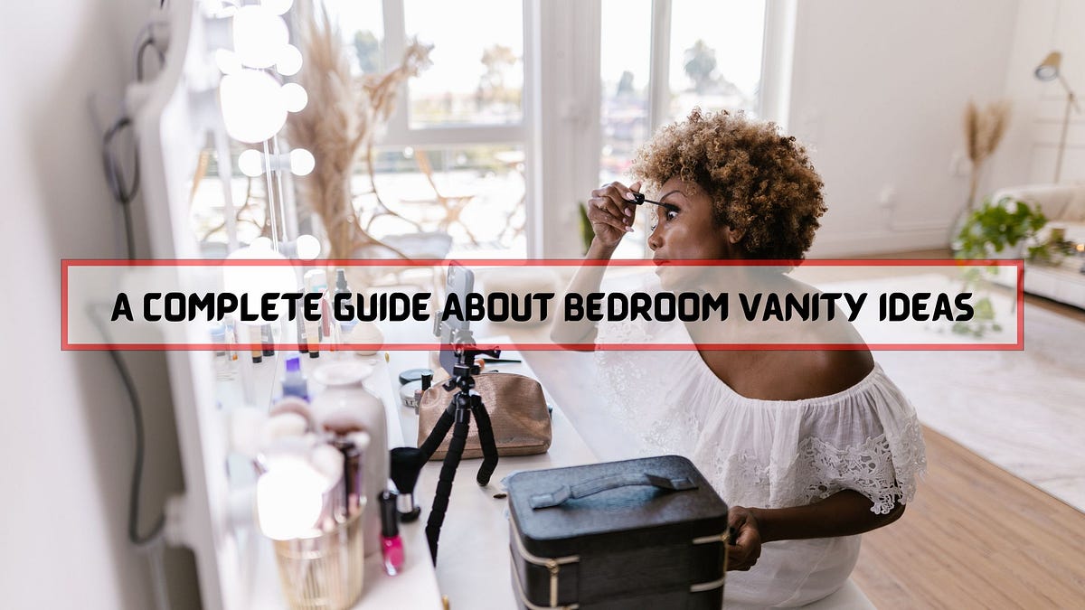 A Complete Guide About Bedroom Vanity Ideas | by Jenniferfelix | Medium