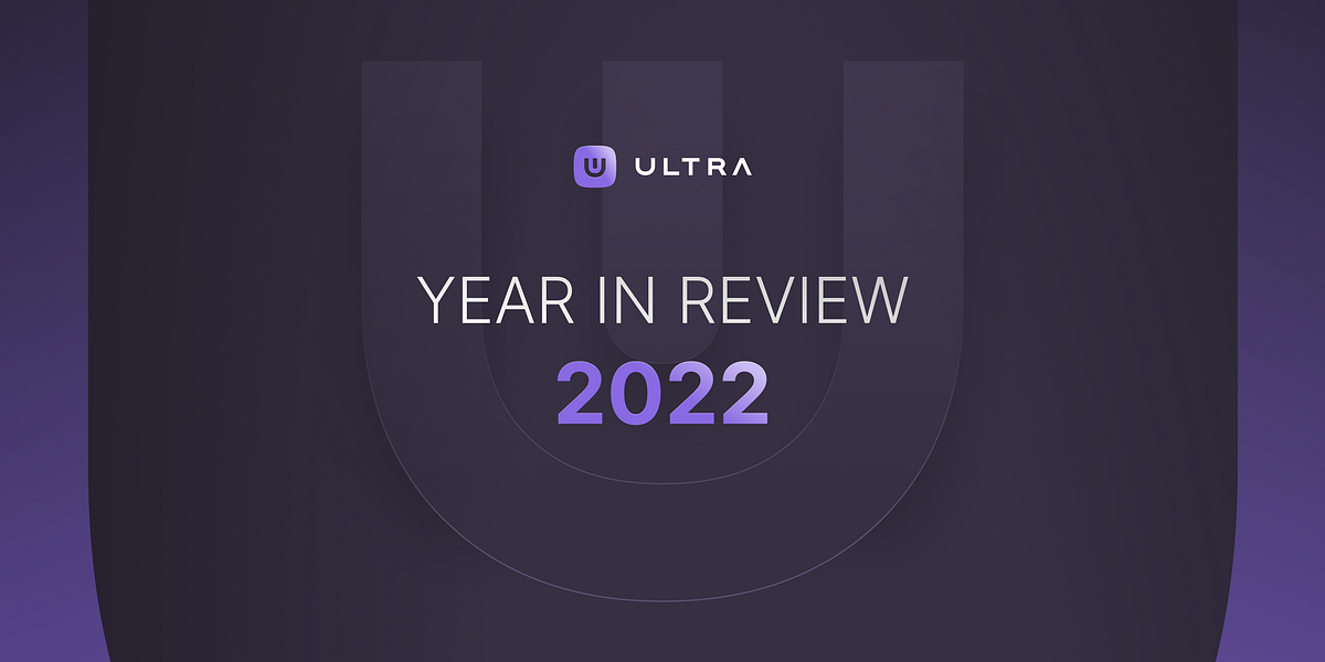 Ultra 2022: A Year in Review and What’s to Come in 2023 | by Steve ...