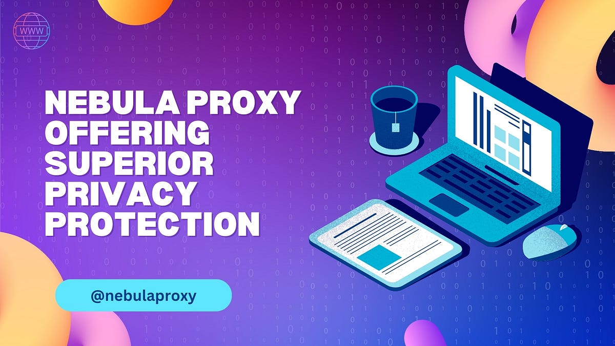Nebula Proxy Offering Superior Privacy Protection | by Roni | Aug, 2024 ...