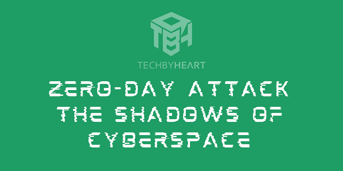 ZERO-DAY ATTACK — The Shadows of Cyberspace | by TechByHeart Academy ...
