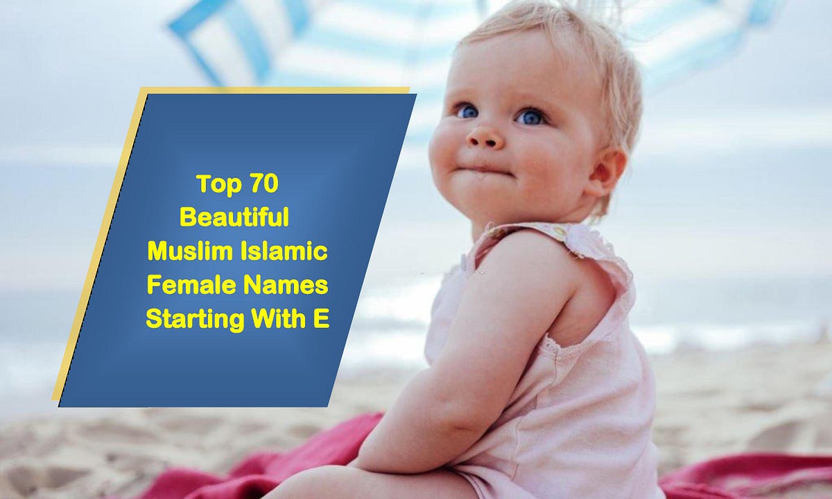 Top 70 Beautiful Muslim Islamic Female Names Starting With “E ...