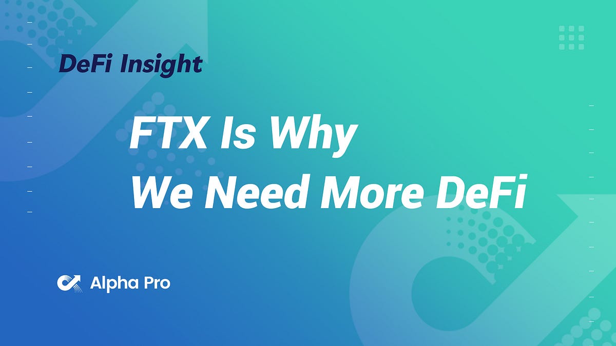 DeFi Insight | FTX Is Why We Need More DeFi, Not Less | by AlphaPro | Coinmonks | Medium