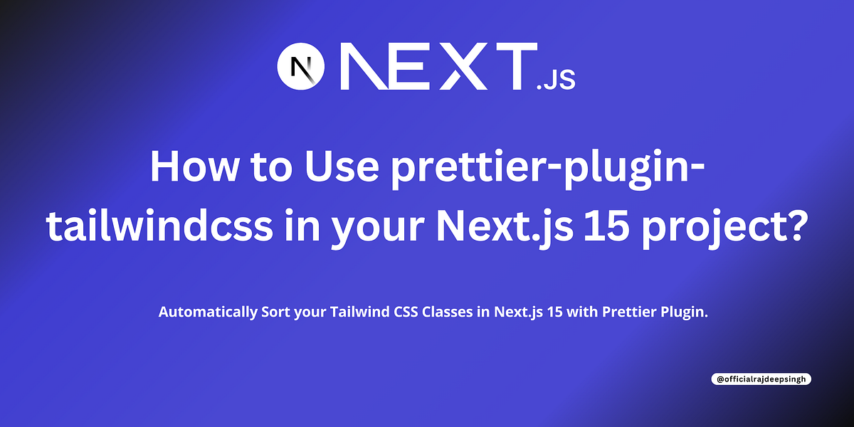 How to Use prettier-plugin-tailwindcss in your Next.js 15 project? | by Rajdeep Singh | FrontEnd ...