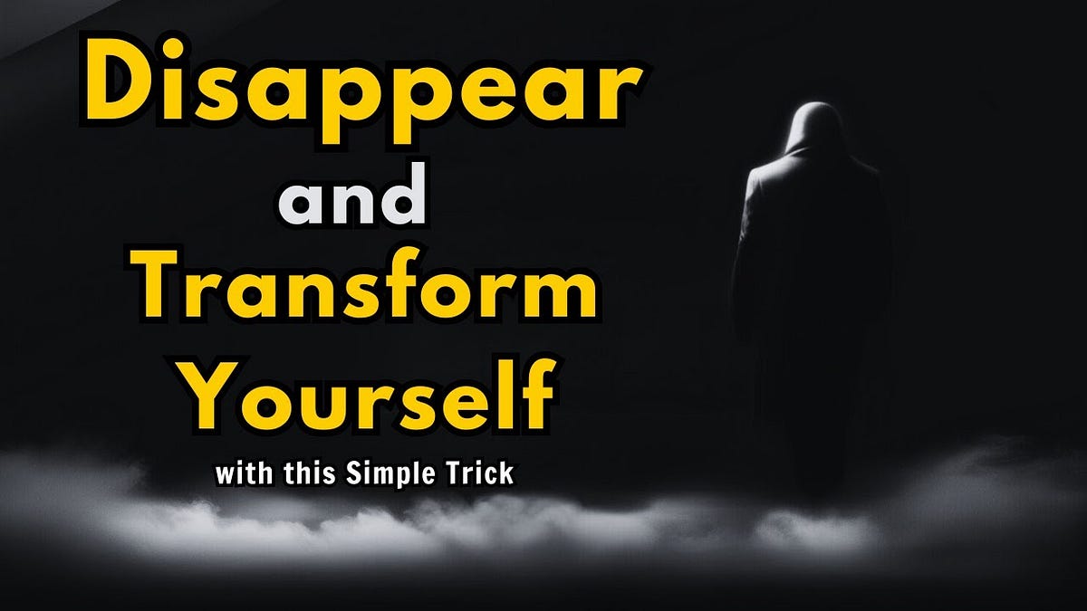 How to disappear and transform yourself: | by Maryam | Sep, 2024 | Medium