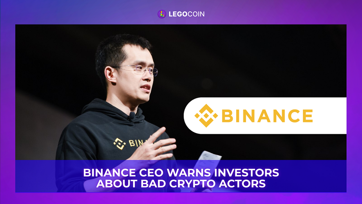 Binance CEO Warns Investors About Bad Crypto Actors | by Lego Coin | Medium