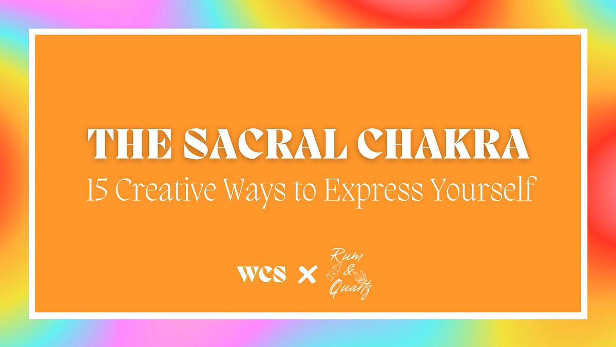 The Sacral Chakra: 15 Creative Ways to Express Yourself | by Stephanie ...