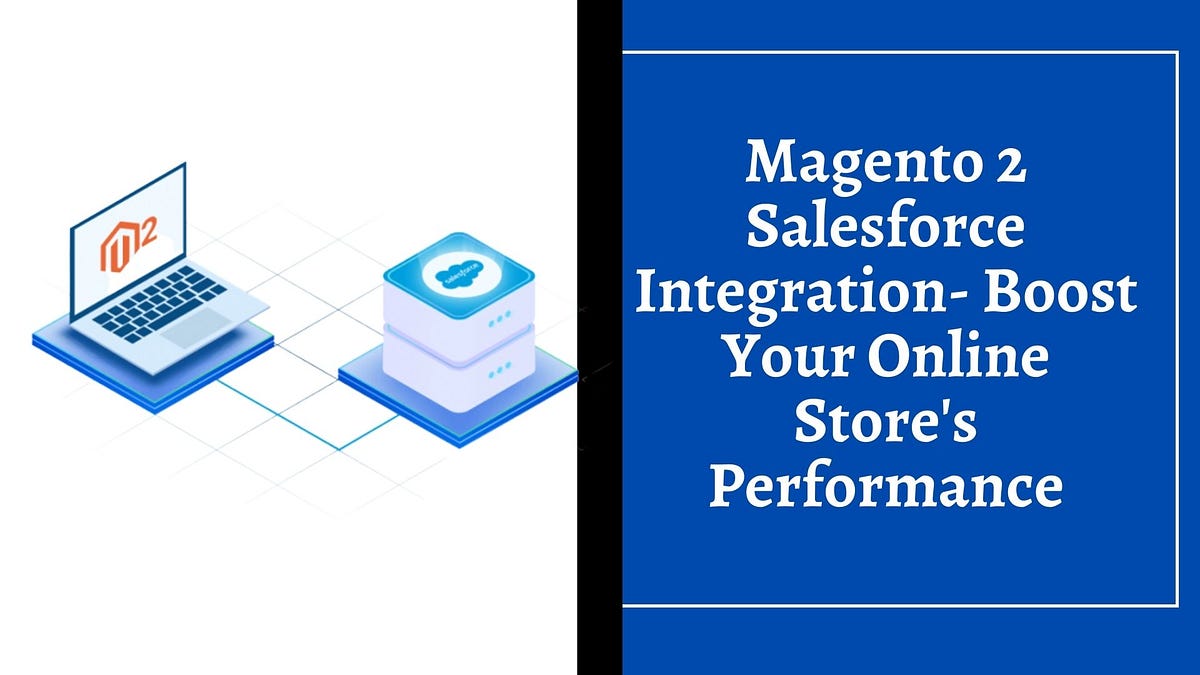 Magento 2 Salesforce Integration — Boost Your Online Store’s Performance | by eShopSync Software ...