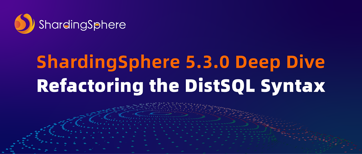 Refactoring the DistSQL Syntax | ShardingSphere 5.3.0 Deep Dive | Dev Genius