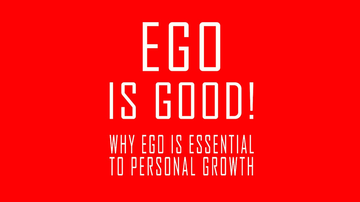 Ego Is Good: Why Ego is Essential to Personal Growth | by Val St ...