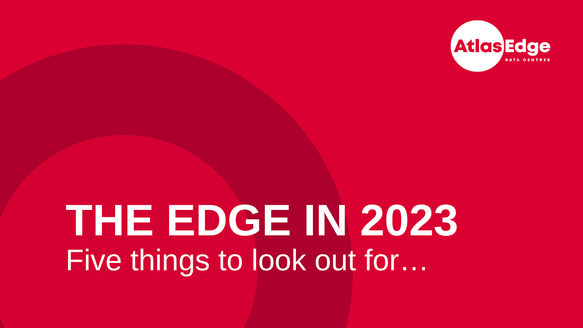The Edge in 2023. Five things to look out for… | by AtlasEdge | Medium
