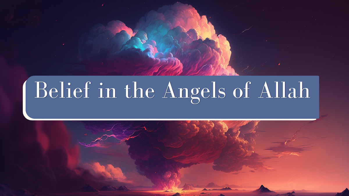 Belief in the Angels of Allah. The second article of faith to embrace ...
