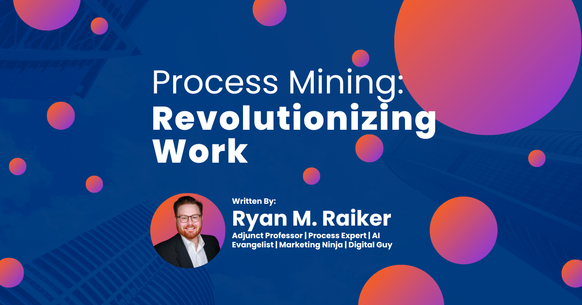 Process Mining: Revolutionizing Work | by Ryan M. Raiker, MBA | The Process Mining and Analytics ...