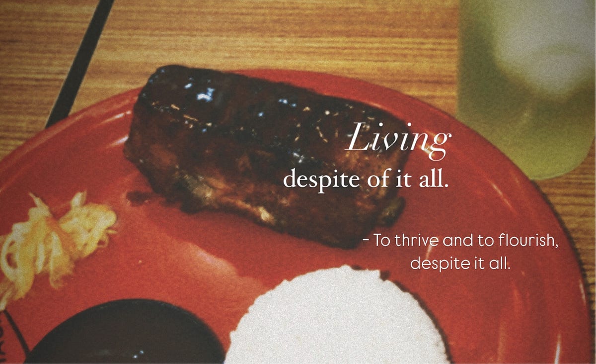 Living despite of it all.. To thrive and to flourish despite it… | by ...