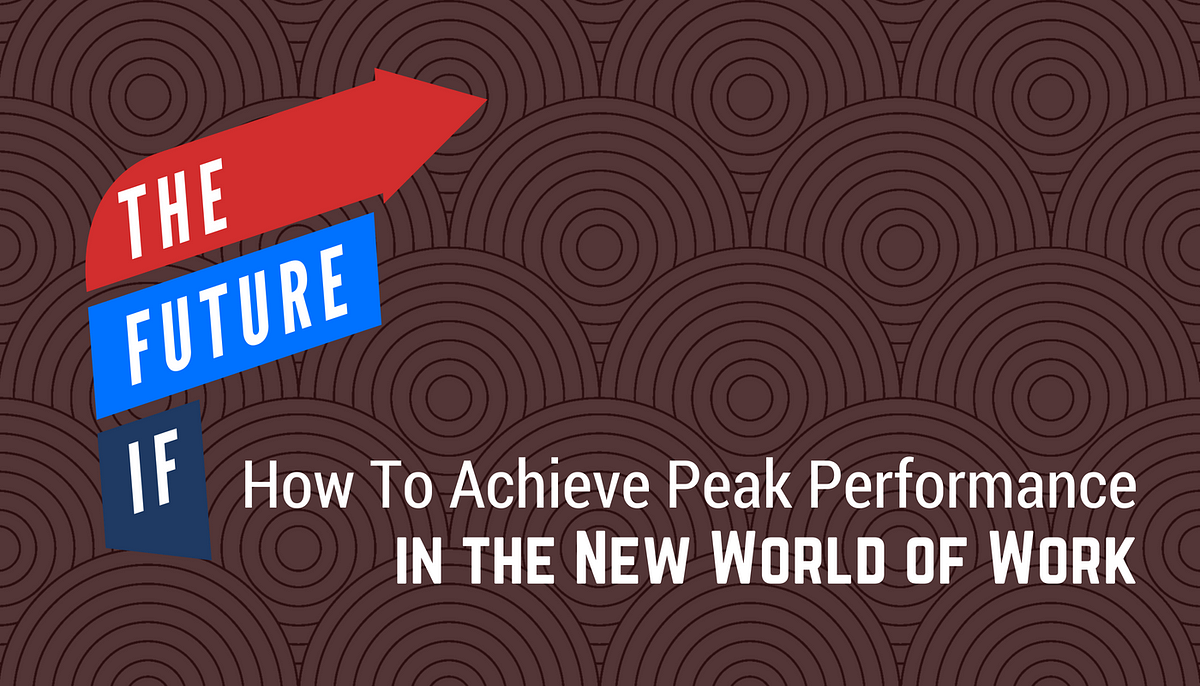 How To Achieve Peak Performance In The New World Of Work | by Jacob ...