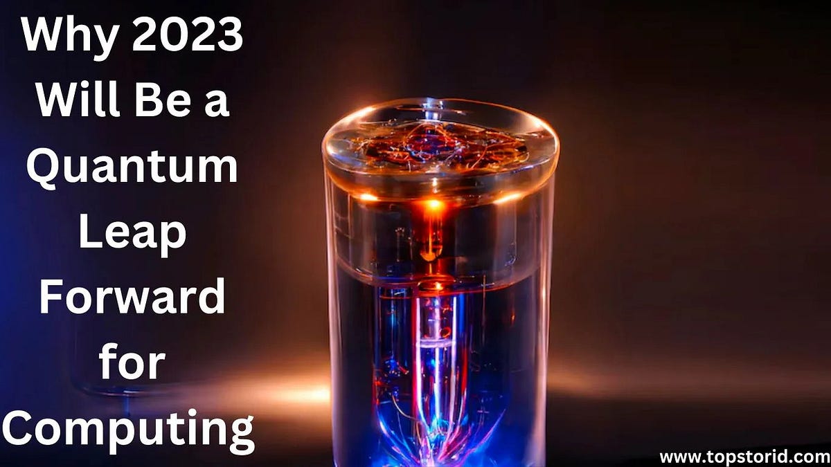 Why 2023 Will Be a Quantum Leap Forward for Computing - Top storid - Medium