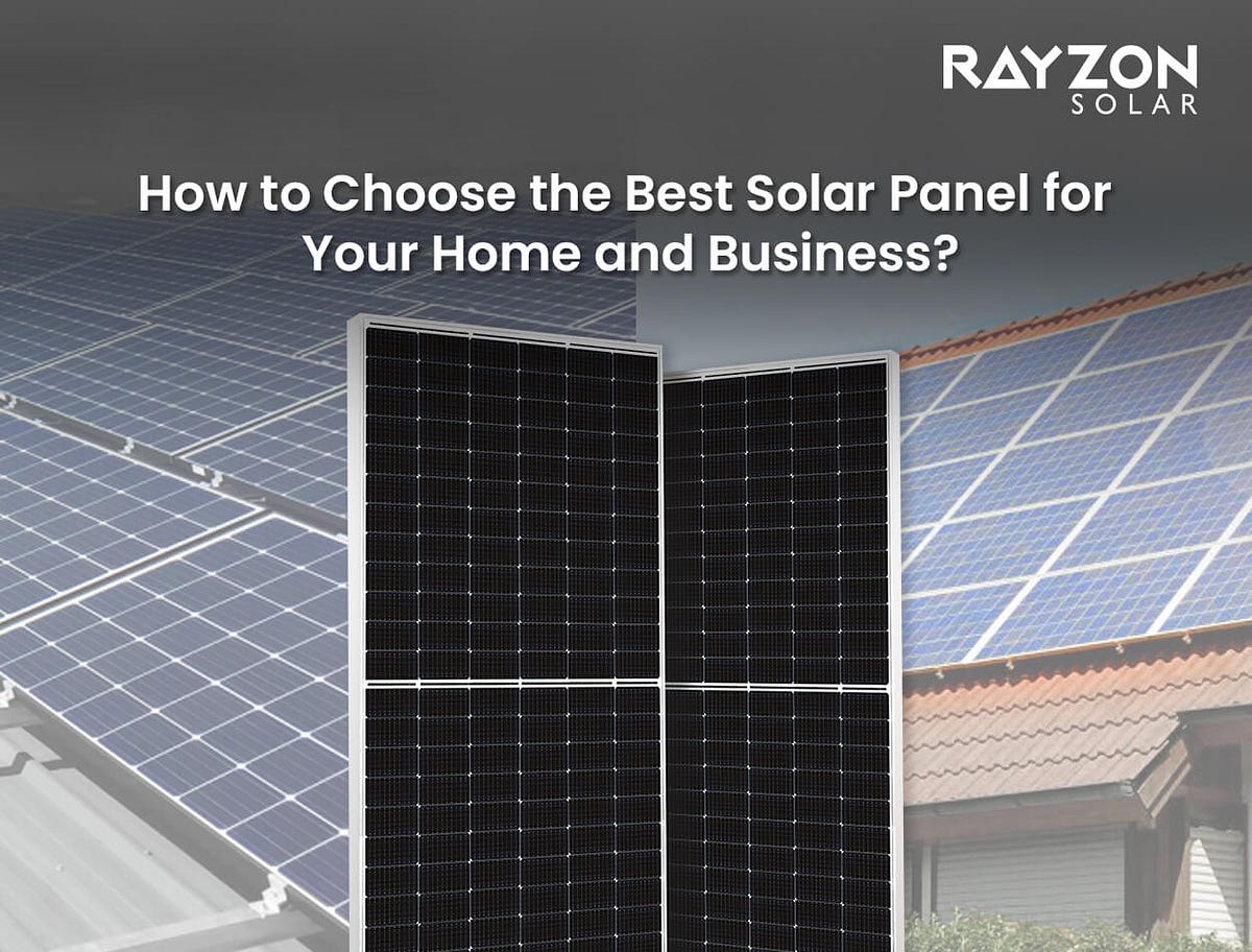 How to Choose the Best Solar Panel for Your Home and Business | by ...