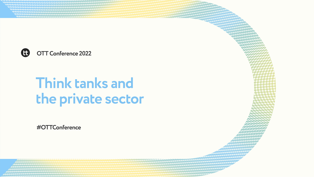 Think tanks and the private sector - OTT Conference 2022 - Medium