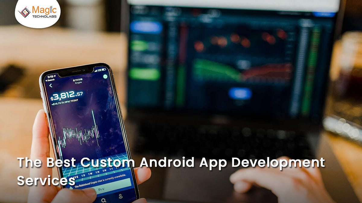 Best Custom Android App Development Services | by Magictechnolabs | Medium