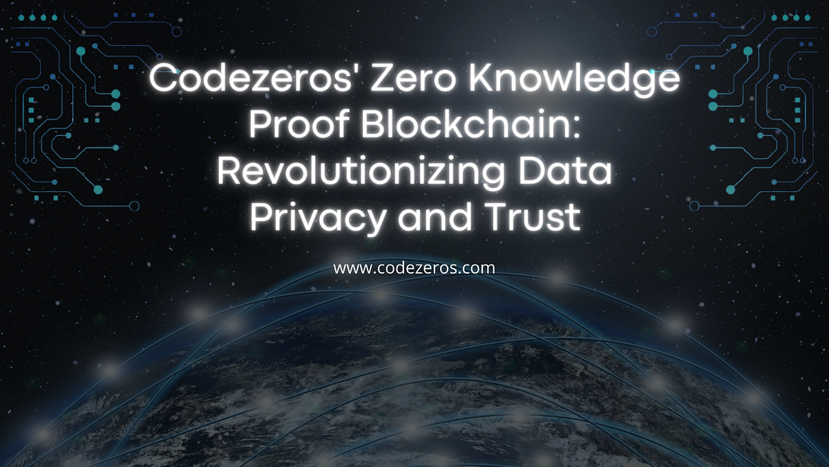 Codezeros’ Zero Knowledge Proof Blockchain: Revolutionizing Data Privacy and Trust | by Sunil ...