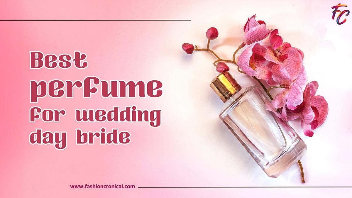 Best perfume for wedding day bride | by fashion cronical | Oct, 2024 ...