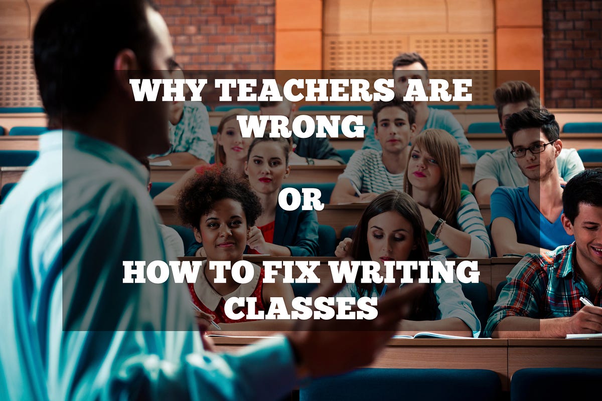 Why Teachers are Wrong or How To Fix Writing Classes | by Eriko Moore ...