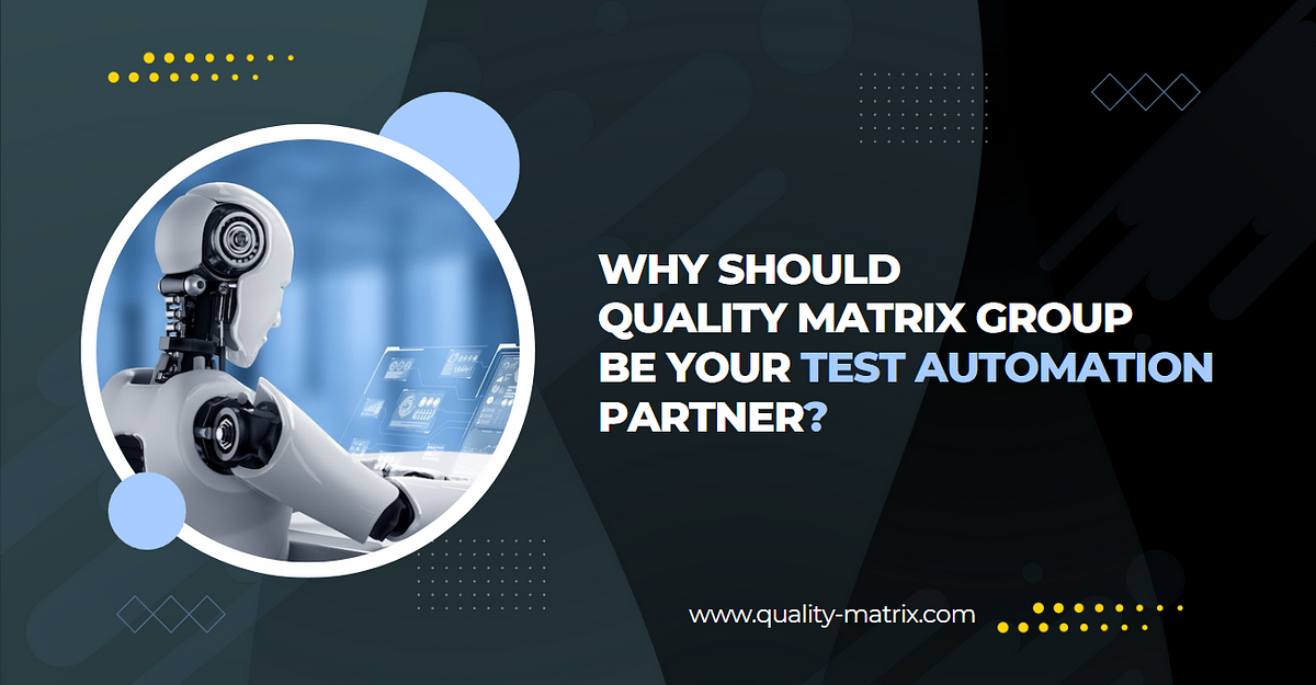 Why Should Quality Matrix Group Be Your Test Automation Partner By Quality Matrix Group May