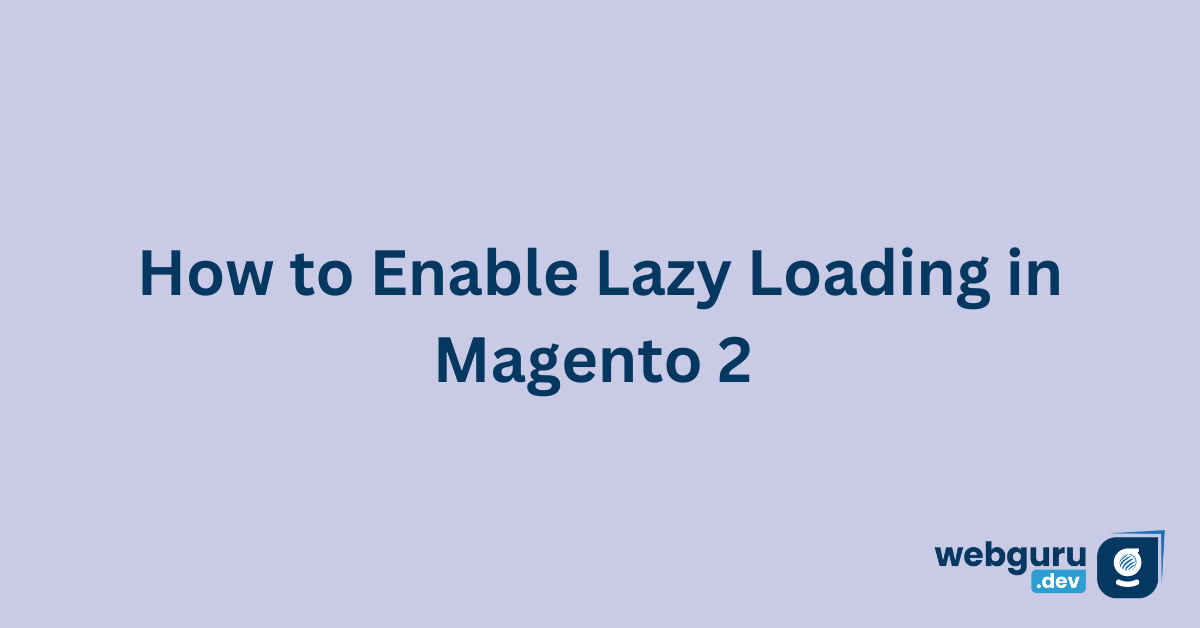 How to Enable Lazy Loading in Magento 2 | by Webgurudev | May, 2023 | Medium
