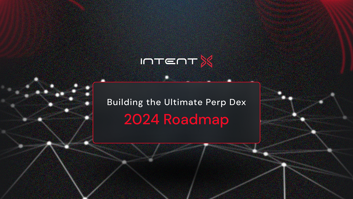 IntentX 2024 Roadmap: Building the Ultimate Perpetuals DEX | by IntentX | May, 2024 | Medium