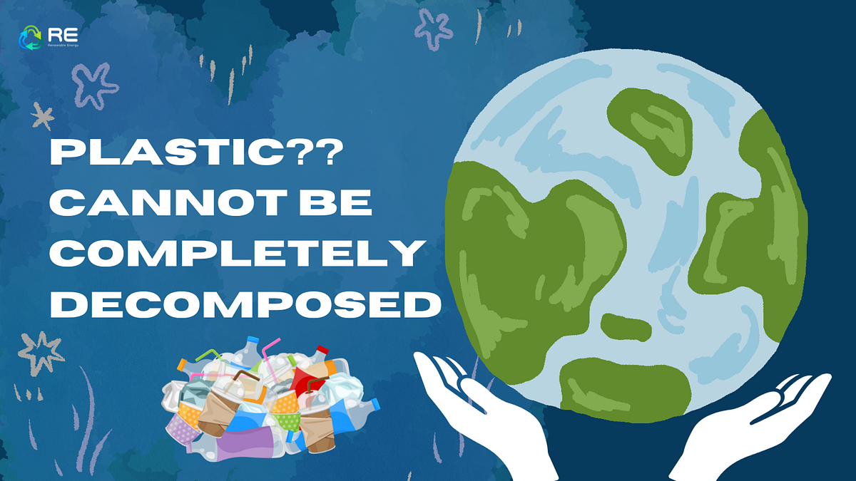 Plastic?? Cannot Be Completely Decomposed - ESG Global - Medium