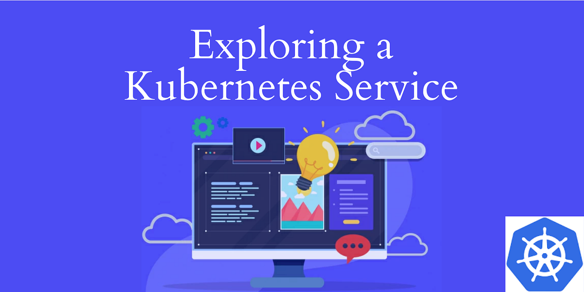 Exploring a Kubernetes Service. This tutorial will discuss the… | by ...