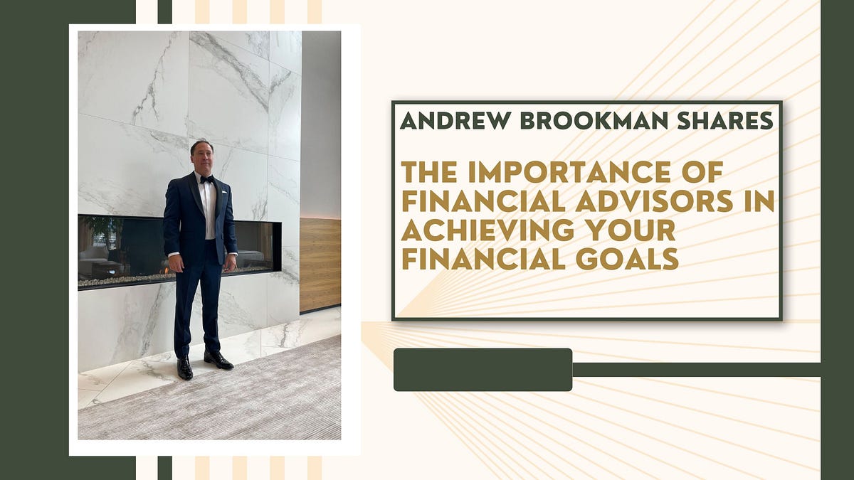 Andrew Brookman Shares The Importance of Financial Advisors in ...