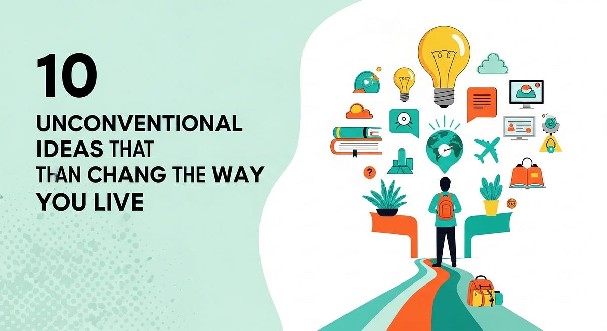 10 Unconventional Ideas That Can Change the Way You Live | by SelfRise ...