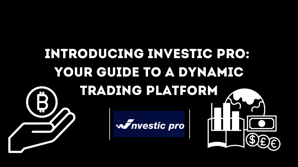 Introducing Investic Pro: Your Guide to a Dynamic Trading Platform | by Investic Pro EN | Medium