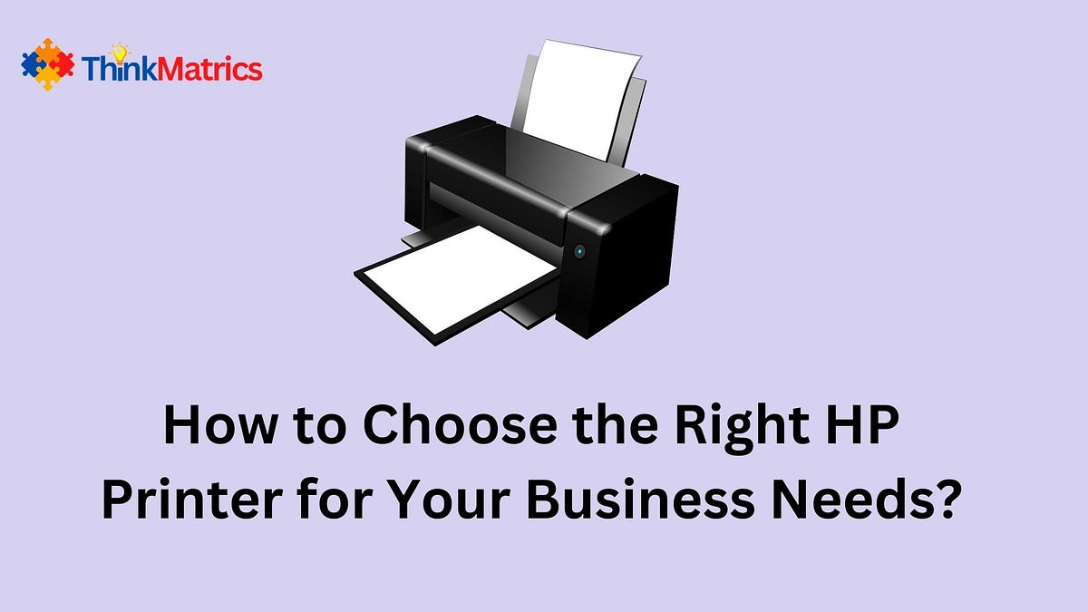 How to Choose the Right HP Printer for Your Business Needs | by Think ...