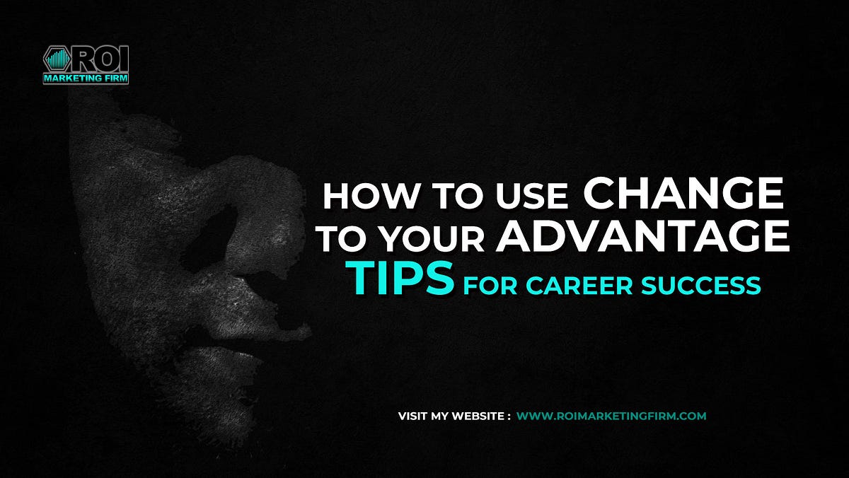 How to Use Change to Your Advantage: Tips for Career Success | by Zack ...