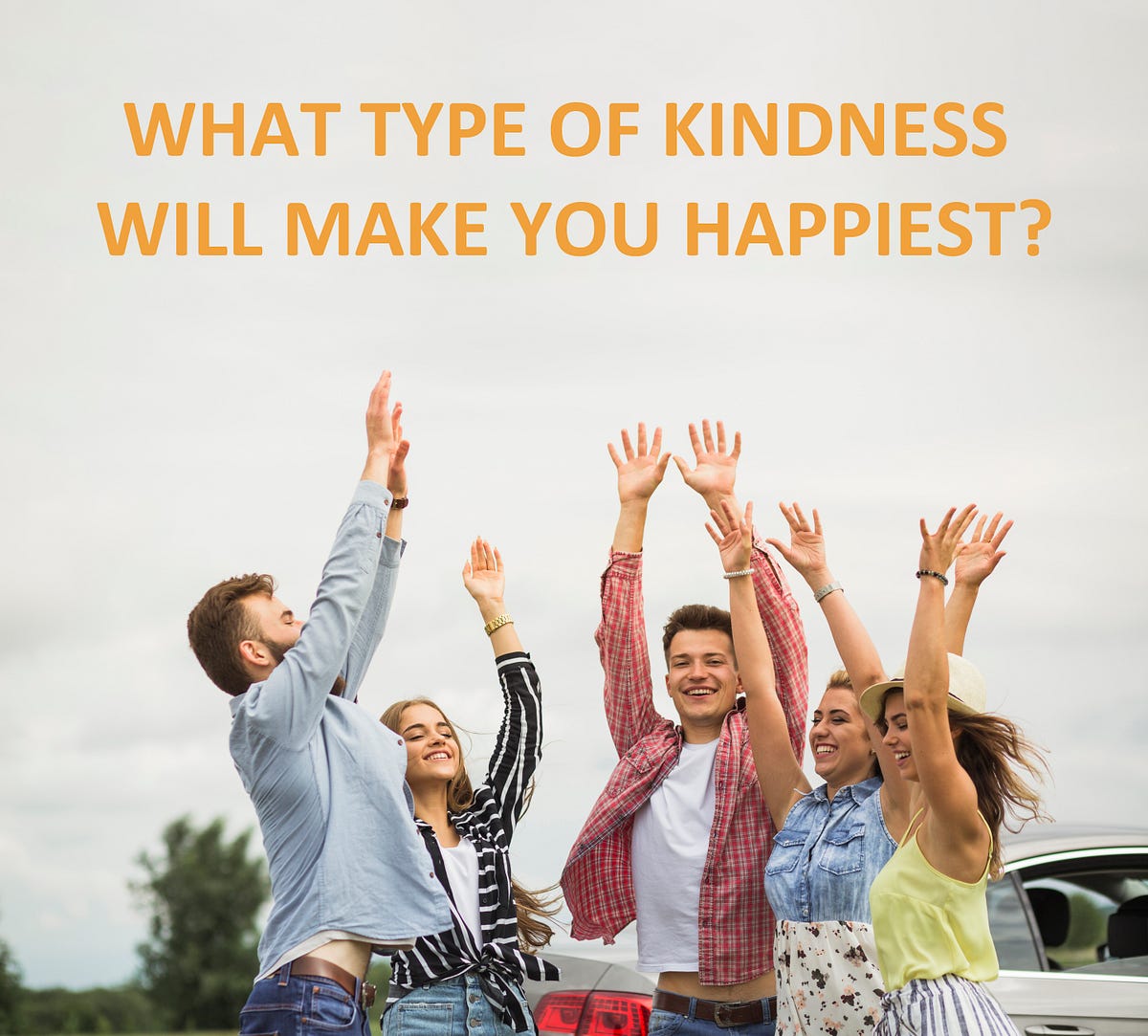 WHAT TYPE OF KINDNESS WILL MAKE YOU HAPPIEST? | by My Selfless Act | Medium