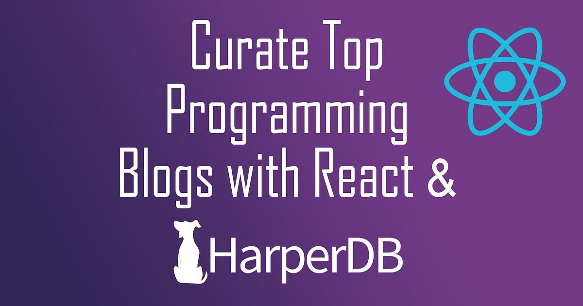 Curate Top Programming Blogs with React and HarperDB | by Victoria Lo | Geek Culture | Medium
